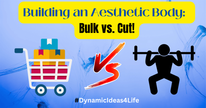 Bulk vs Cut: Building an Aesthetic Body - Dynamic Ideas 4 Life